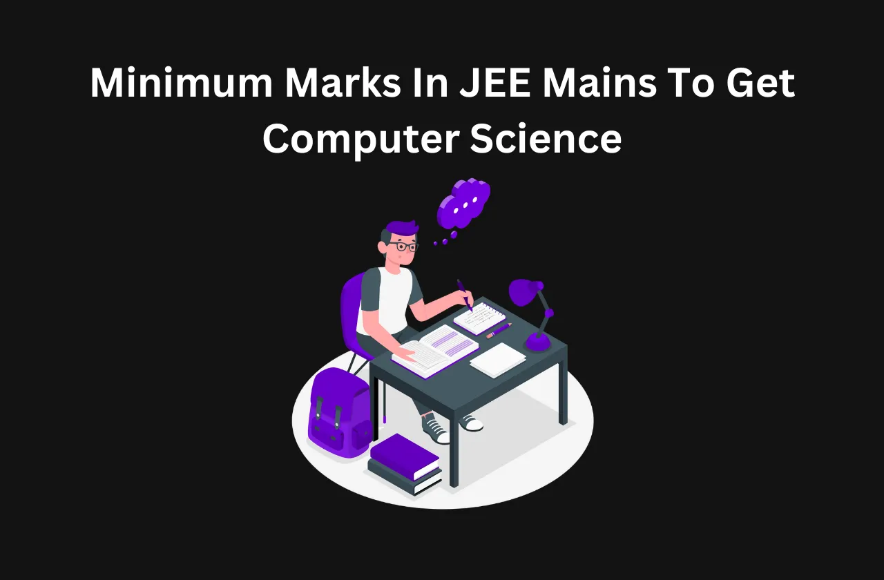 Minimum Marks In JEE Mains To Get Computer Science Minimum Marks In JEE Mains To Get Computer Science