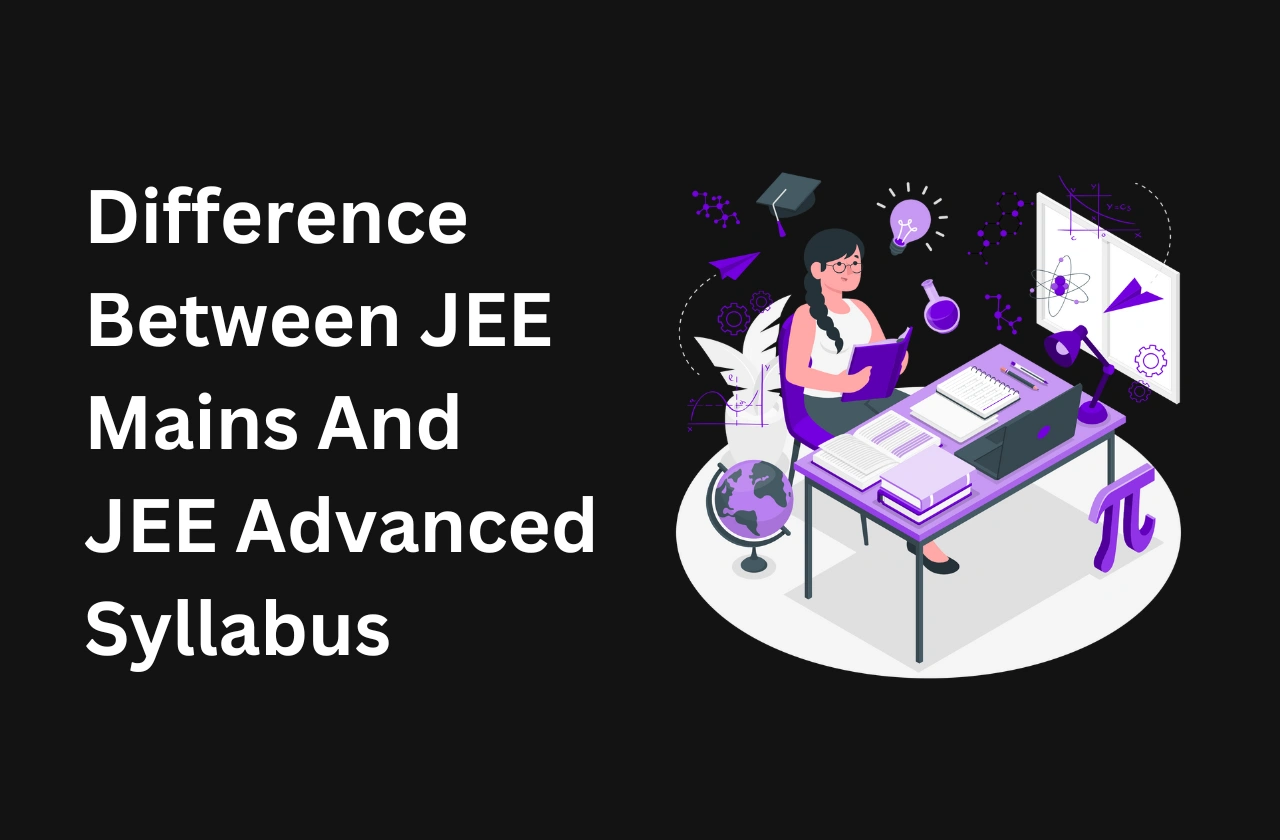 Difference Between JEE Mains And JEE Advanced Syllabus