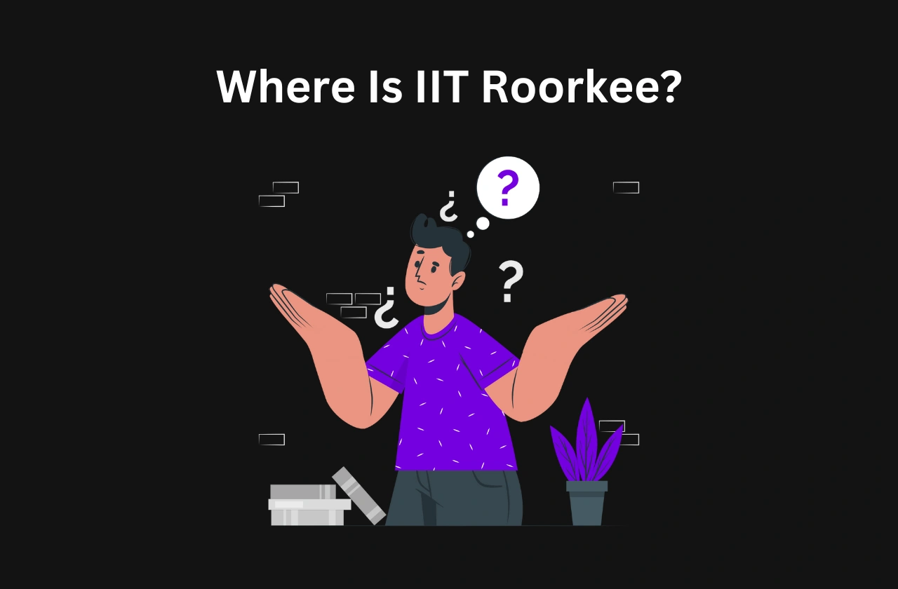 Where Is IIT Roorkee? Complete Info (With Detailed Guide)