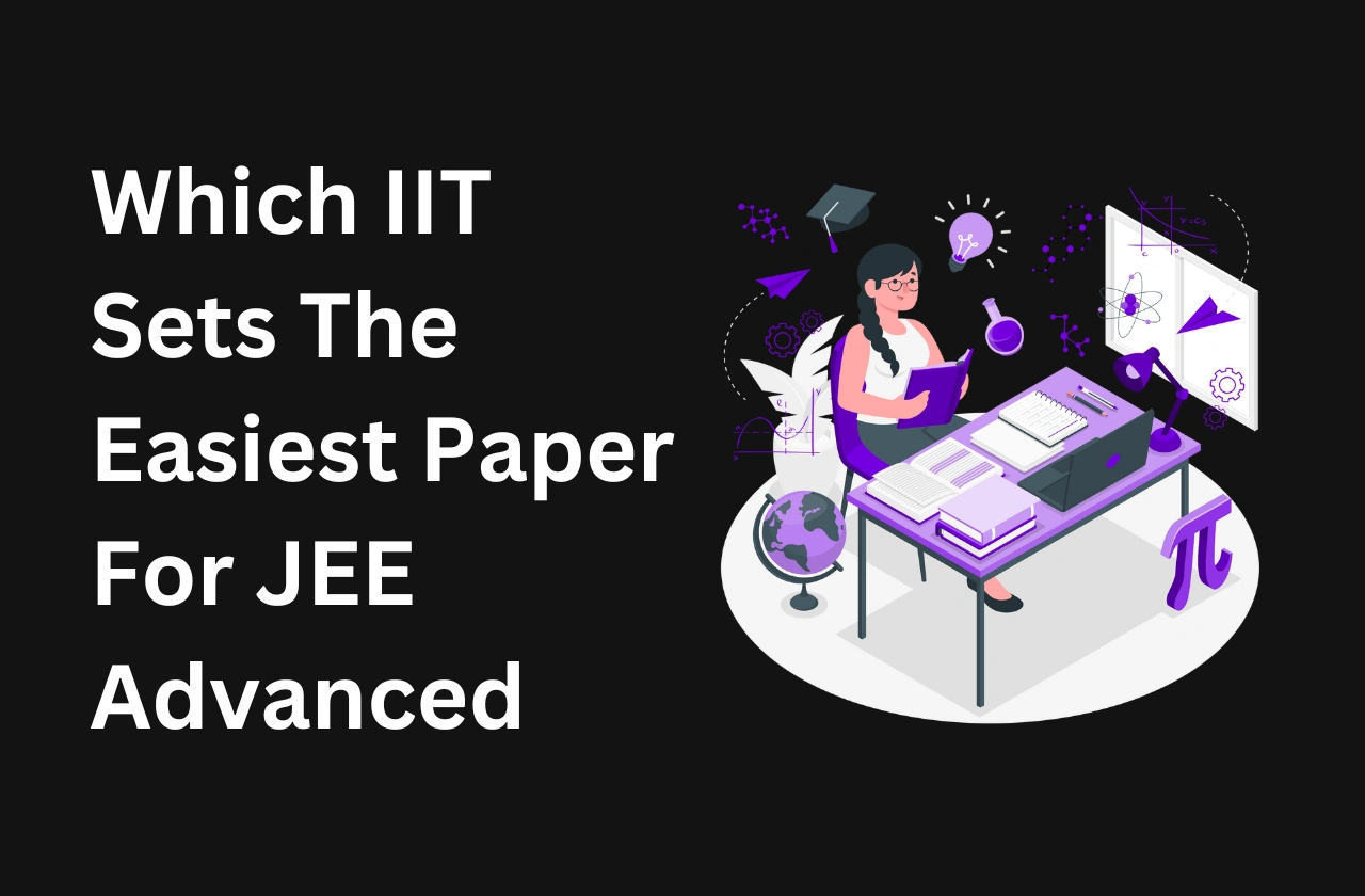 Which IIT Sets The Easiest Paper For JEE Advanced