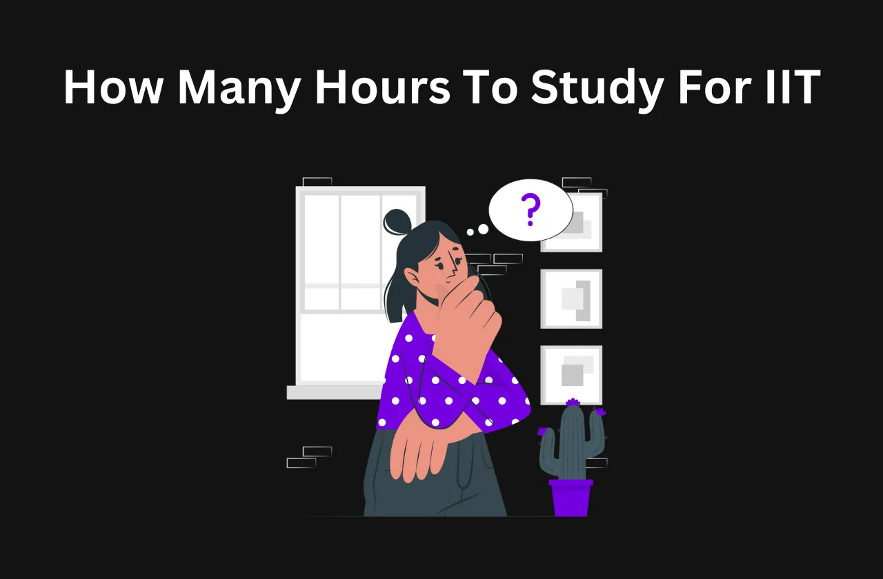 How Many Hours To Study For IIT: Complete Details (2025