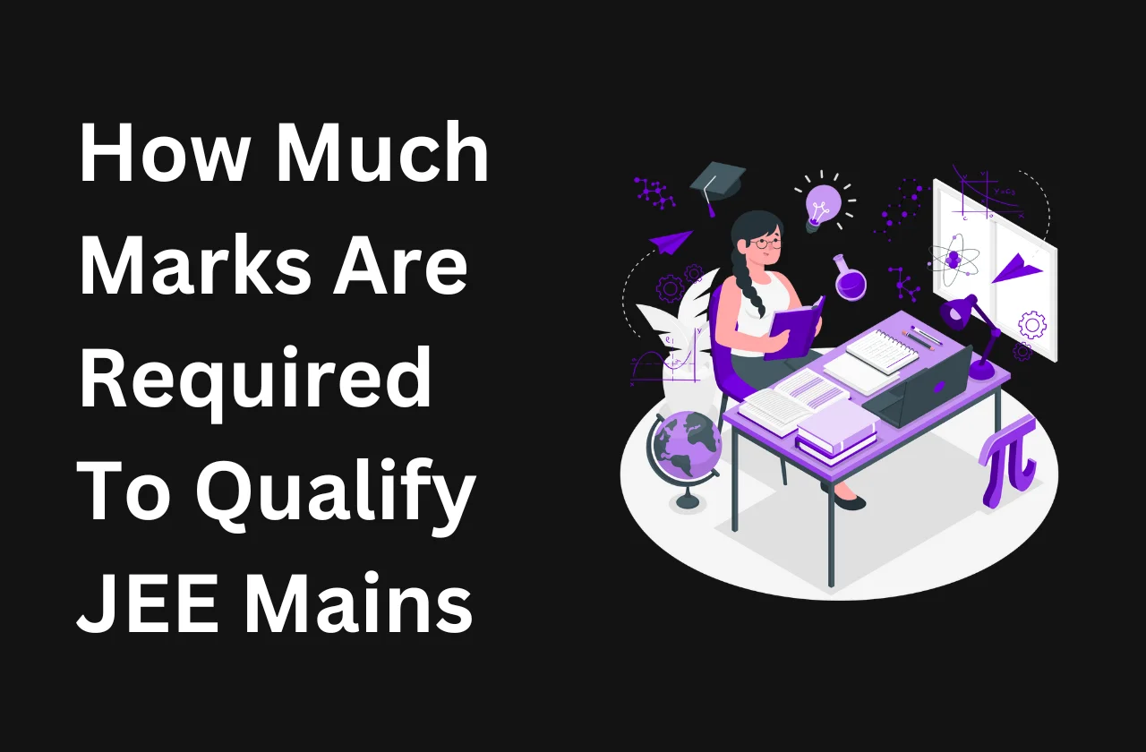 How Much Marks Are Required To Qualify JEE Mains: Complete Details (2025)