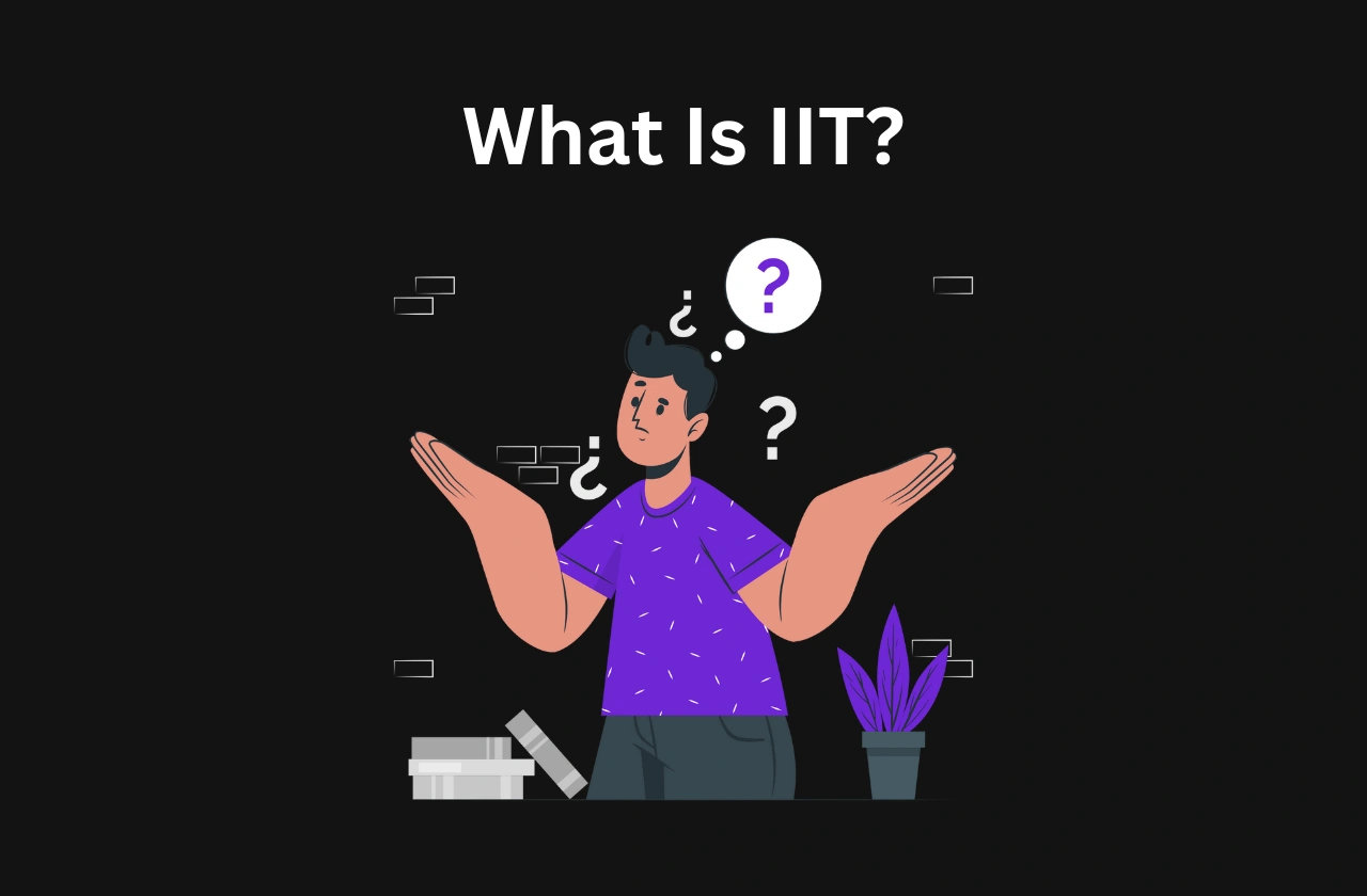What Is IIT? Complete Details (2025)