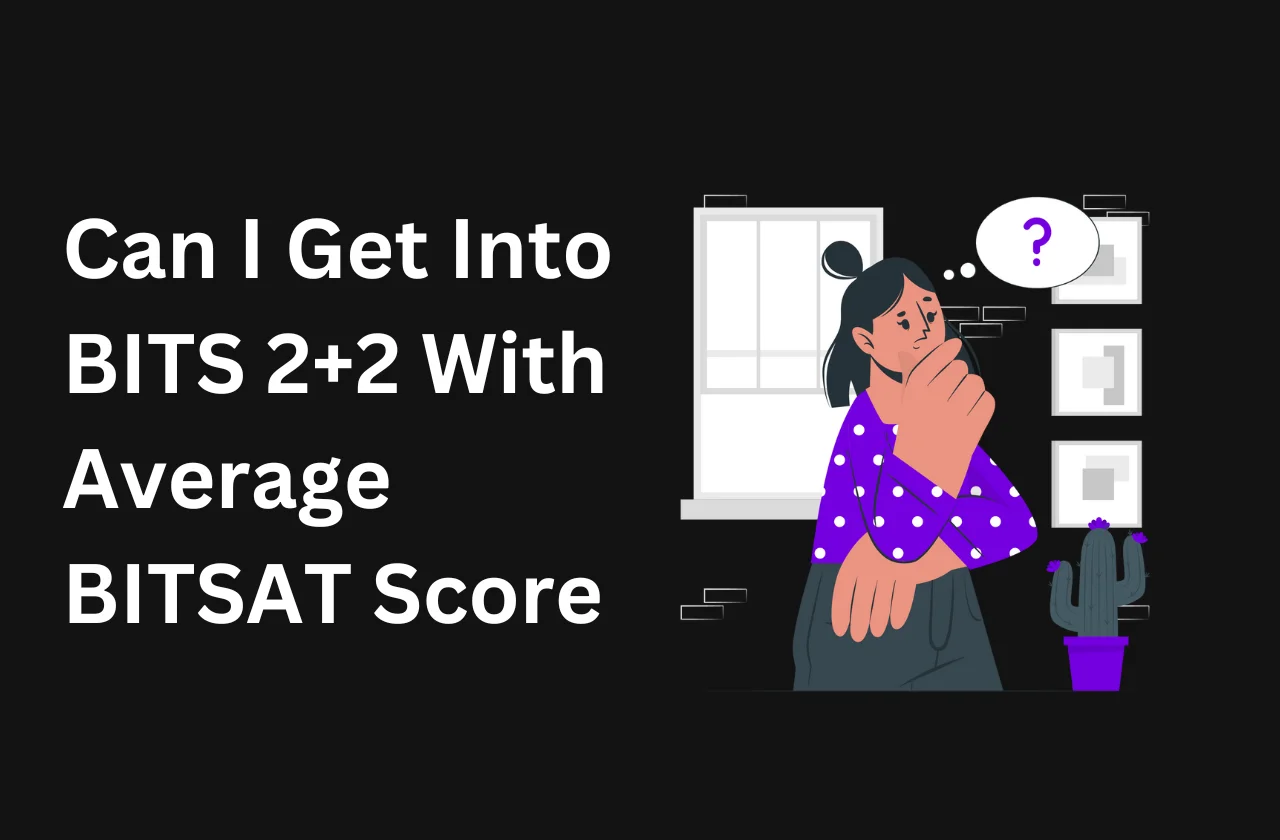 Can I Get Into BITS 2+2 With Average BITSAT Score: Complete Details (2025)