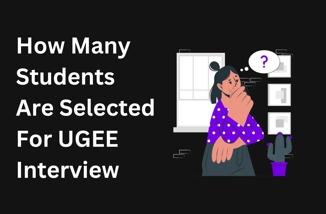 How Many Students Are Selected For UGEE Interview?