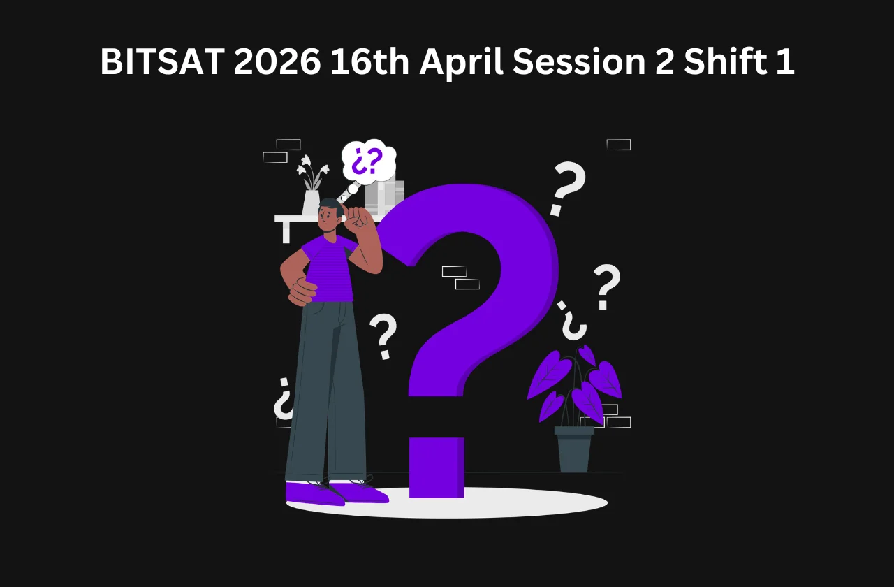 BITSAT 2026 16th April Session 2 Shift 1 Analysis: What Actually Happened